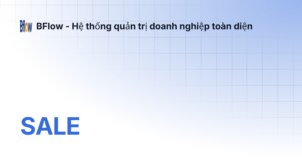 SALE | BFlow - Hệ thống quản trị doanh nghiệp toàn diện