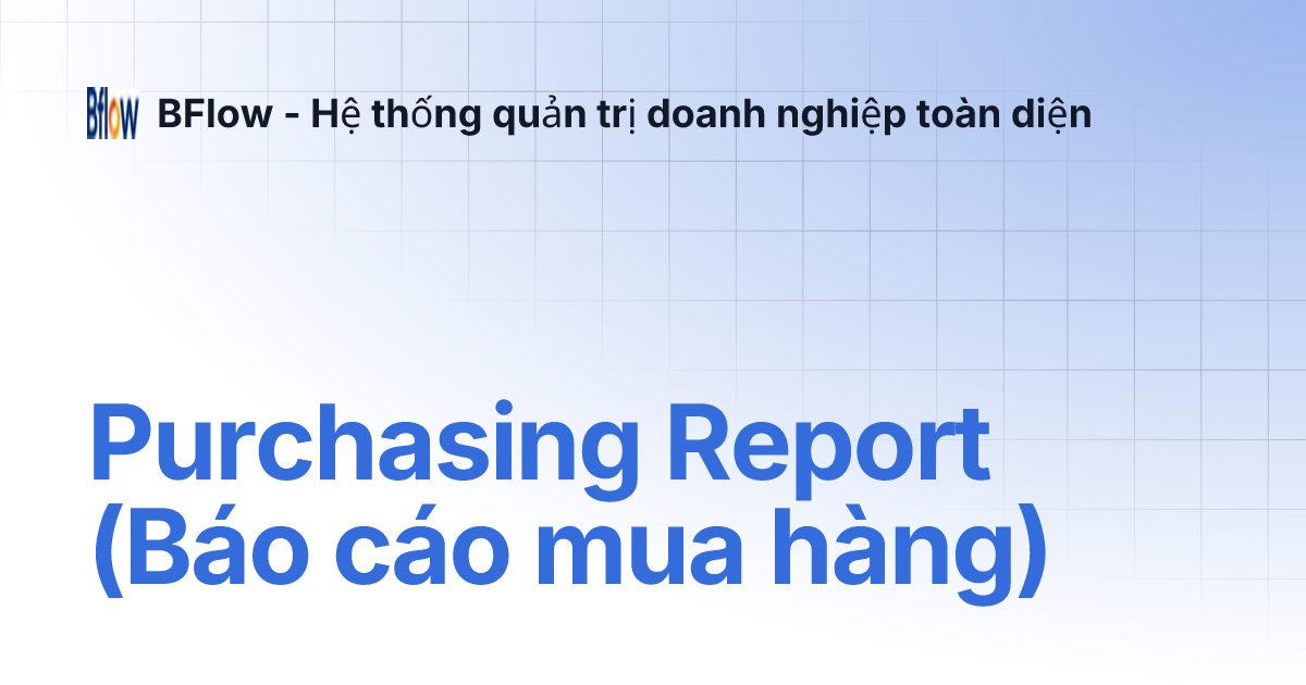 Purchasing Report (Báo cáo mua hàng) | BFlow - Hệ thống quản trị doanh nghiệp toàn diện